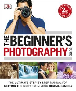 the beginner's photography guide: the ultimate step-by-step manual for getting the most from your digital camera