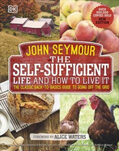 the self-sufficient life and how to live it: the complete back-to-basics guide