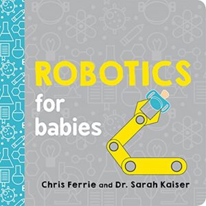 robotics for babies: an engineering baby learning book from the #1 science author for kids (science and stem gift for engineers) (baby university)