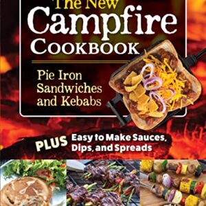 The New Campfire Cookbook: Pie Iron Sandwiches and Kebabs Plus Easy to Make Sauces, Dips, and Spreads (Fox Chapel Publishing) Over 100 Recipes - Breakfast, Grilled Cheese, S'Mores, Seafood, and More