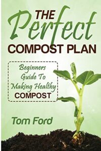 the perfect compost plan: beginners guide to making healthy compost