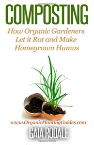 composting: how organic gardeners let it rot and make homegrown humus (organic gardening beginners planting guides)