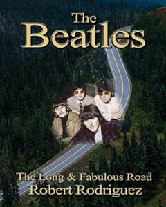 the beatles: the long and fabulous road: beatles biography: the british invasion, brian epstein, paul, george, ringo and john lennon biography--beatlemania, sgt. peppers