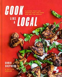 cook like a local: flavors that can change how you cook and see the world: a cookbook