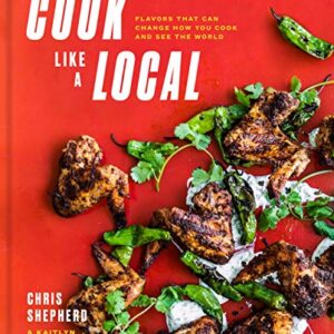 Cook Like a Local: Flavors That Can Change How You Cook and See the World: A Cookbook