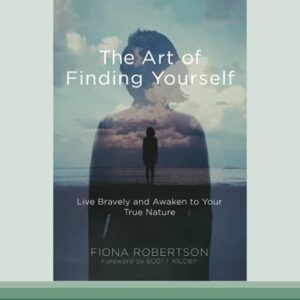 The Art of Finding Yourself: Live Bravely and Awaken to Your True Nature