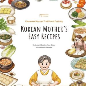 Korean Mother's Easy Recipes: Illustrated Korean Traditional Cooking