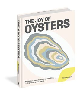 the joy of oysters: a complete guide to sourcing, shucking, grilling, broiling, and frying