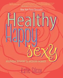 healthy happy sexy: ayurveda wisdom for modern women