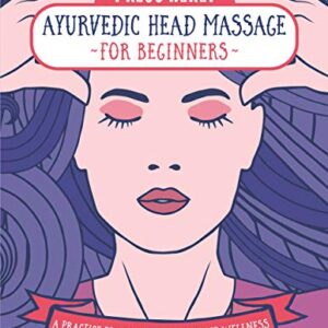 Press Here! Ayurvedic Head Massage for Beginners: A Practice for Overall Health and Wellness