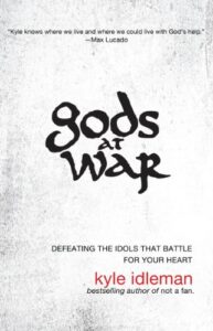 gods at war: defeating the idols that battle for your soul