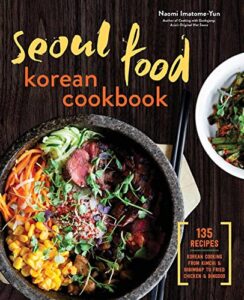 seoul food korean cookbook: korean cooking from kimchi and bibimbap to fried chicken and bingsoo