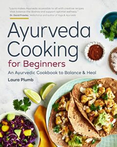 ayurveda cooking for beginners: an ayurvedic cookbook to balance and heal