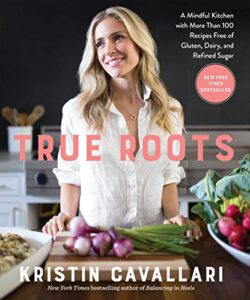 true roots: a mindful kitchen with more than 100 recipes free of gluten, dairy, and refined sugar: a cookbook