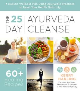 the 25-day ayurveda cleanse: a holistic wellness plan using ayurvedic practices to reset your health naturally