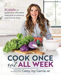 cook once, eat all week: 26 weeks of gluten-free, affordable meal prep to preserve your time & sanity