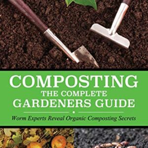 Composting: The Complete Gardeners Guide