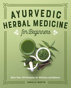 ayurvedic herbal medicine for beginners: more than 100 remedies for wellness and balance