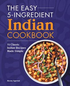 the easy 5-ingredient indian cookbook: 75 classic indian recipes made simple