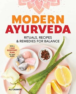 modern ayurveda: rituals, recipes, and remedies for balance