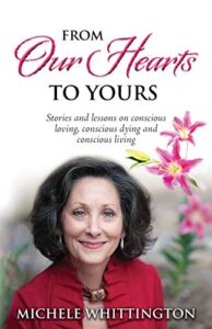 from our hearts to yours: stories and lessons on conscious loving, conscious dying and conscious living