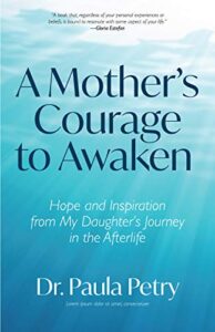 a mother's courage to awaken: hope and inspiration from my daughter's journey in the afterlife (shamanism, death, resurrection)