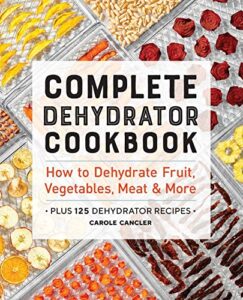 complete dehydrator cookbook: how to dehydrate fruit, vegetables, meat & more