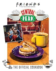 friends: the official central perk cookbook (classic tv cookbooks, 90s tv)