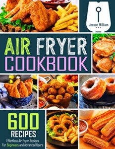 air fryer cookbook: 600 effortless air fryer recipes for beginners and advanced users