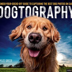 Dogtography: A Knock-Your-Socks-Off Guide to Capturing the Best Dog Photos on Earth