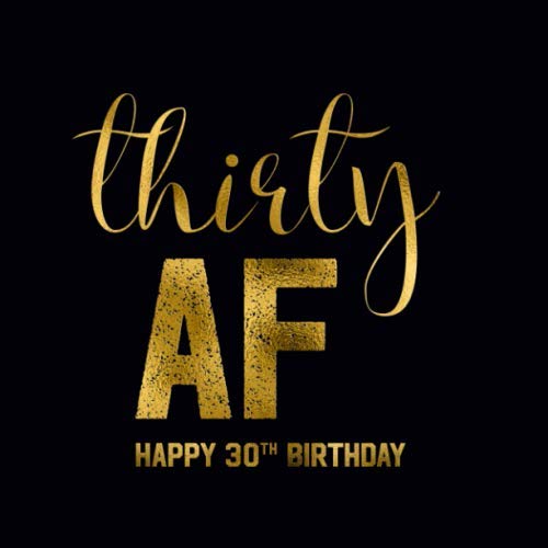 Happy 30th Birthday Guest Book - 30 AF: Black and Gold Message Book and Gift Log For Party Celebration and Keepsake Memories