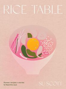 rice table: korean recipes and stories to feed the soul