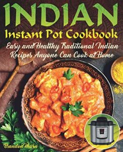 indian instant pot cookbook: easy, healthy traditional indian recipes anyone can cook at home