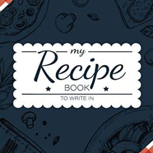 My Recipe Book To Write In: Make Your Own Cookbook - My Best Recipes And Blank Recipe Book Journal For Personalized Recipes - Blank Recipe Journal And Organizer For Recipes