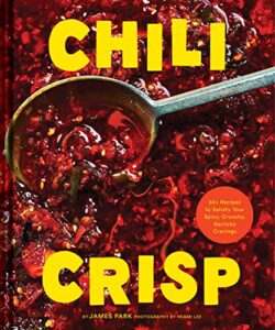 chili crisp: 50+ recipes to satisfy your spicy, crunchy, garlicky cravings