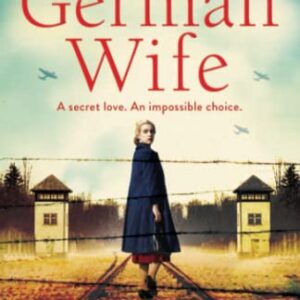 The German Wife: An absolutely gripping and heartbreaking WW2 historical novel, inspired by true events