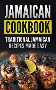 jamaican cookbook: traditional jamaican recipes made easy