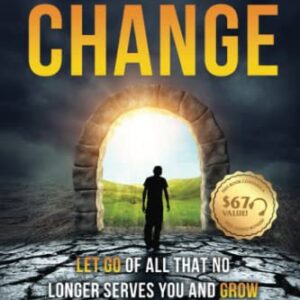 Being Called to Change: Let Go of All That No Longer Serves You and Grow Into Your Full Potential