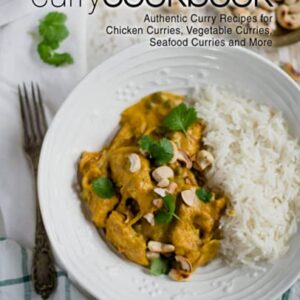 Curry Cookbook: Authentic Curry Recipes for Chicken Curries, Vegetable Curries, Seafood Curries and More