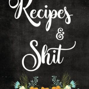 Recipes and Shit: Blank Recipe Journal to Write in for Women, Food Cookbook Design, Document all Your Special Recipes and Notes for Your Favorite ... for Women, Wife, Mom 7" x 10" Made in USA