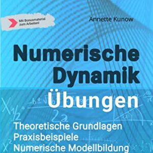 Numerische Dynamik Übungen: Theoretische Grundlagen - Praxisbeispiele Numerische Modellbildung (German Edition)