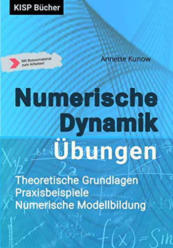 Numerische Dynamik Übungen: Theoretische Grundlagen - Praxisbeispiele Numerische Modellbildung (German Edition)