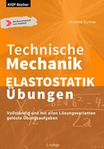 technische mechanik elastostatik Übungen: vollständig und mit allen lösungsvarianten gelöste Übungsaufgaben (german edition)