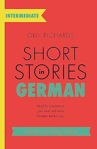 Short Stories in German for Intermediate Learners: Read for pleasure at your level, expand your vocabulary and learn German the fun way! (Teach Yourself)