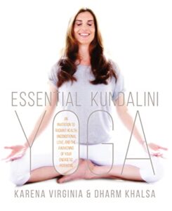 essential kundalini yoga: an invitation to radiant health, unconditional love, and the awakening of your energetic potential