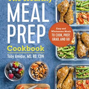 The Healthy Meal Prep Cookbook: Easy and Wholesome Meals to Cook, Prep, Grab, and Go