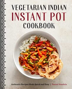 vegetarian indian instant pot cookbook: authentic recipes made quick and easy