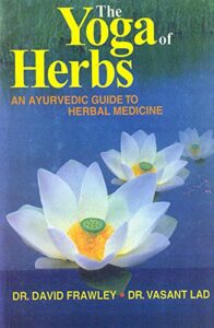 the yoga of herbs: an ayurvedic guide to herbal medicine