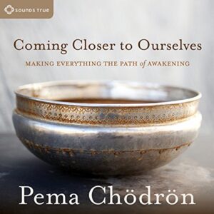 coming closer to ourselves: making everything the path of awakening