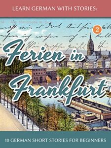 learn german with stories: ferien in frankfurt - 10 german short stories for beginners (dino lernt deutsch 2) (german edition)